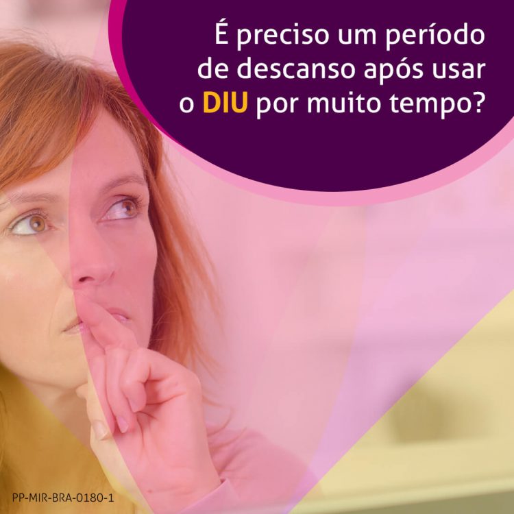 É preciso um período de descanso após usar o DIU por muito tempo ...